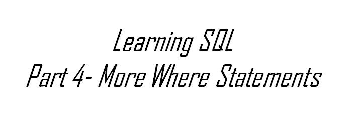Learning SQL, Part 4 - More Where Statements - Data Science & Analytics ...
